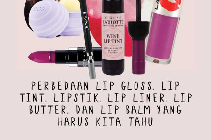 Perbedaan Lip Gloss, Lip Tint, Lipstik, Lip Liner, Lip Butter, dan Lip Balm yang Harus Kita Tahu ...