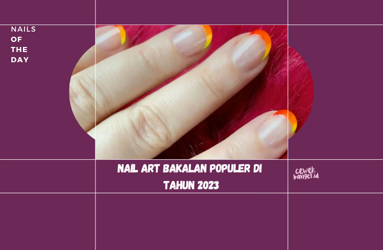 Tren Nail Art 2023. Dari yang Simple hingga Paling Aneh Ada!